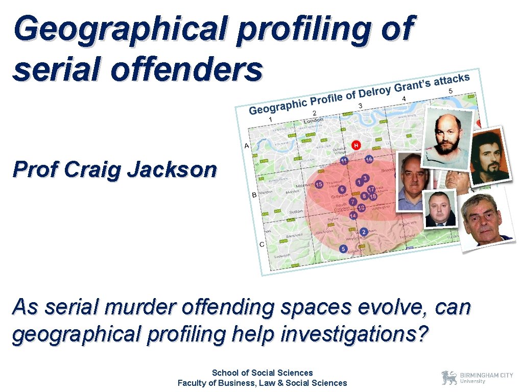Geographical profiling of serial offenders Prof Craig Jackson