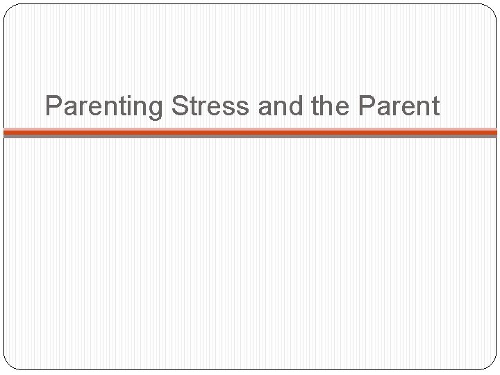 Assessment of Parenting Stress and the PSI4 SF