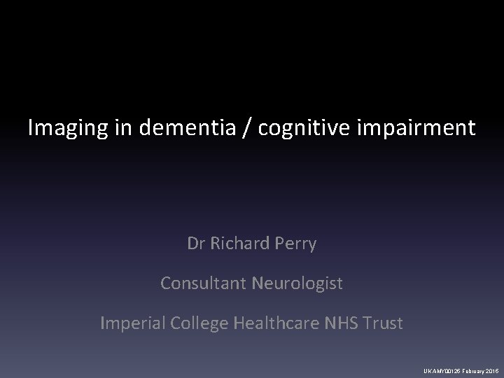Imaging in dementia cognitive impairment Dr Richard Perry
