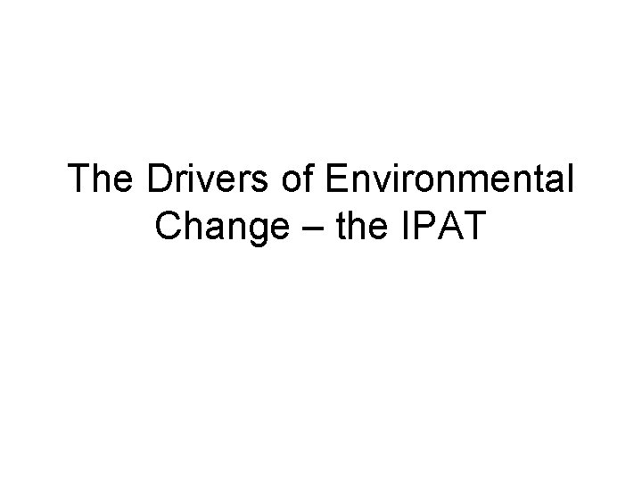 The Drivers of Environmental Change the IPAT Origins