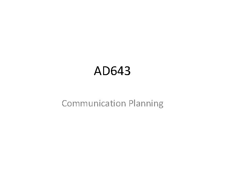 AD 643 Communication Planning Why communication is critical