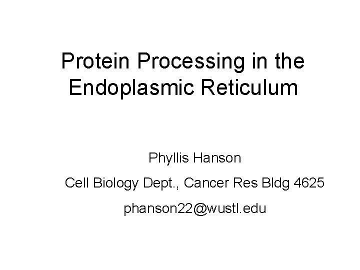 Protein Processing in the Endoplasmic Reticulum Phyllis Hanson