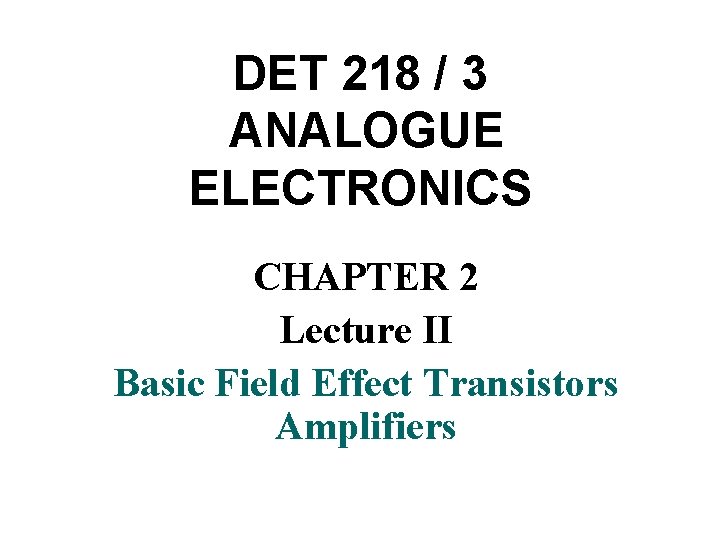 DET 218 3 ANALOGUE ELECTRONICS CHAPTER 2 Lecture
