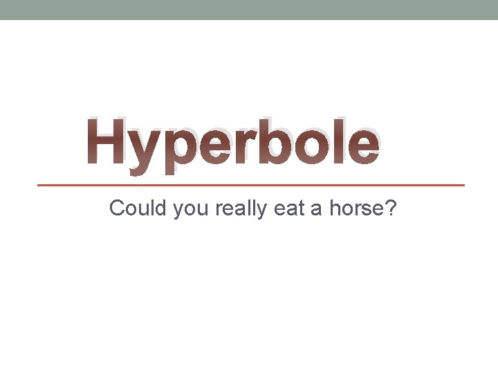 Hyperbole Could you really eat a horse What