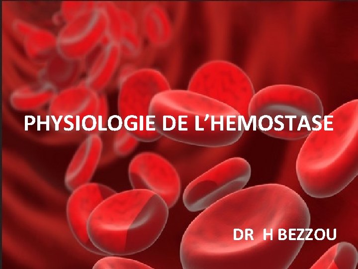 PHYSIOLOGIE DE LHEMOSTASE DR H BEZZOU Dfinition Lhmostase