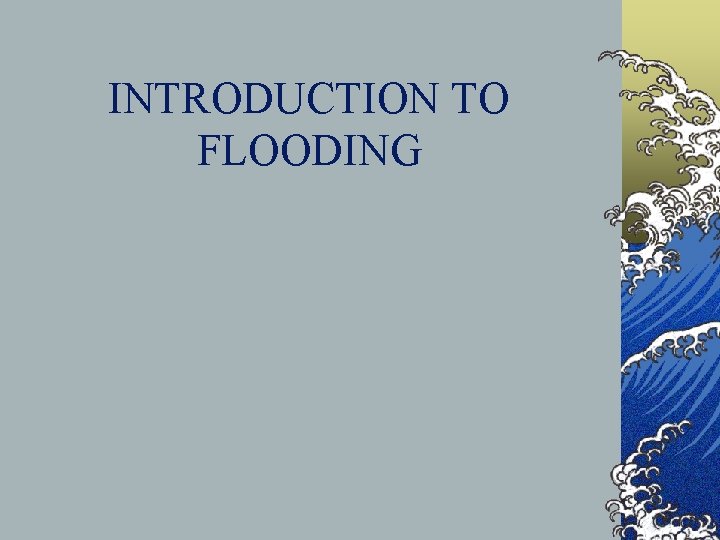 INTRODUCTION TO FLOODING The Hydrologic Cycle Water Basics