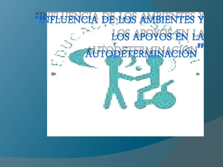 INFLUENCIA DE LOS AMBIENTES Y LOS APOYOS EN