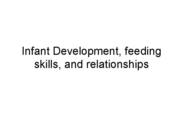 Infant Development feeding skills and relationships What factors