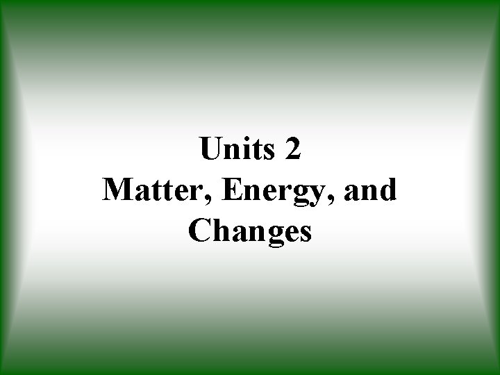 Units 2 Matter Energy and Changes The Nature