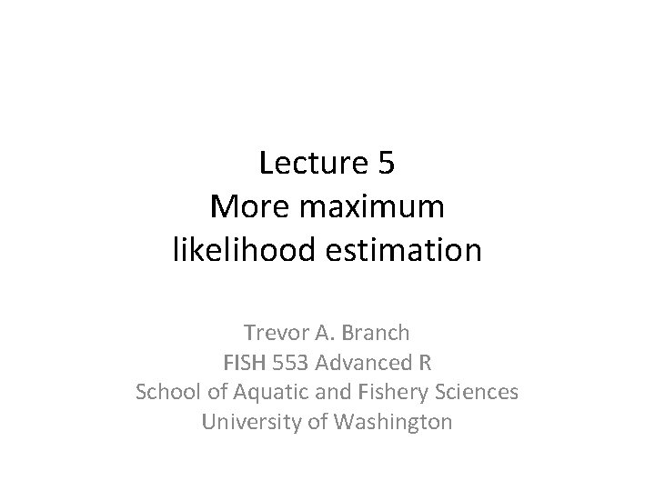 Lecture 5 More maximum likelihood estimation Trevor A