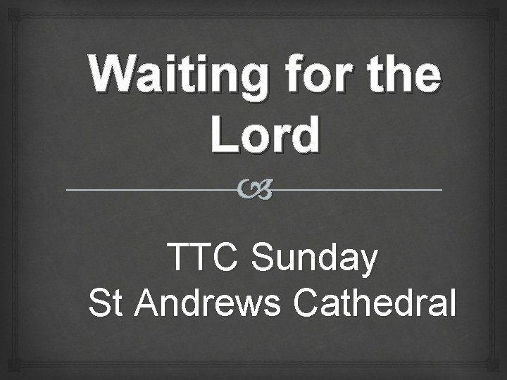Waiting for the Lord TTC Sunday St Andrews