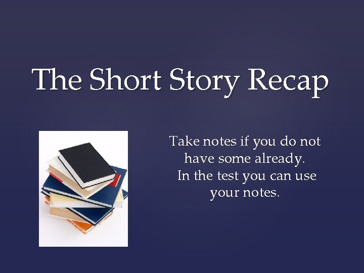 The Short Story Recap Take notes if you