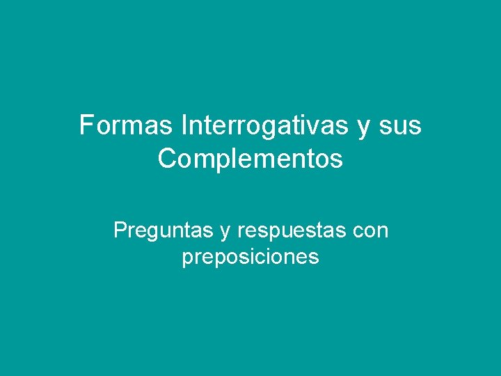 Formas Interrogativas y sus Complementos Preguntas y respuestas
