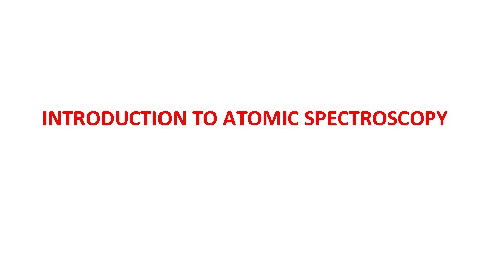 INTRODUCTION TO ATOMIC SPECTROSCOPY Shortly after an analyte
