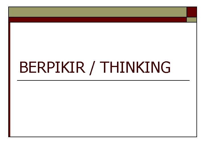 BERPIKIR THINKING DEFINISI o Pengaturan atau manipulasi informasi