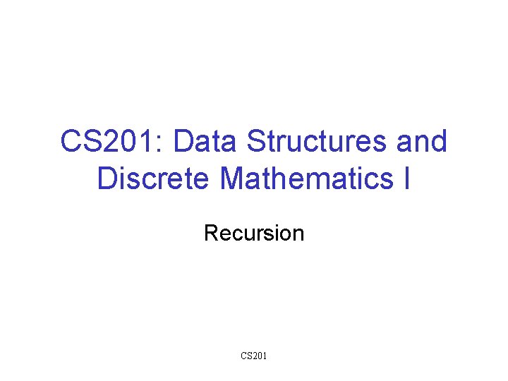 CS 201 Data Structures and Discrete Mathematics I