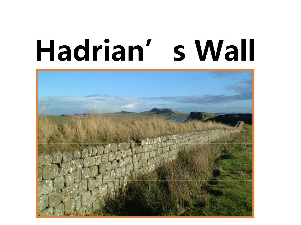 Hadrians Wall Hadrians Wall was built in the