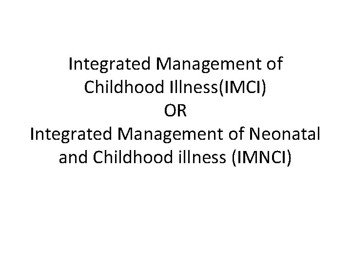 Integrated Management of Childhood IllnessIMCI OR Integrated Management