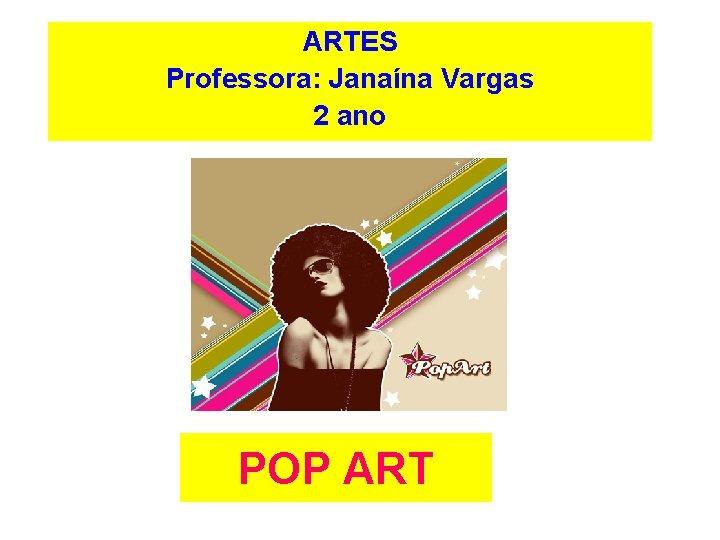 ARTES Professora Janana Vargas 2 ano POP ART