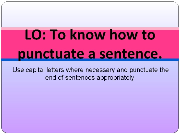 LO To know how to punctuate a sentence