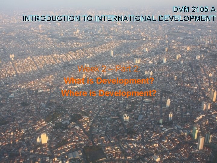 DVM 2105 A INTRODUCTION TO INTERNATIONAL DEVELOPMENT Week