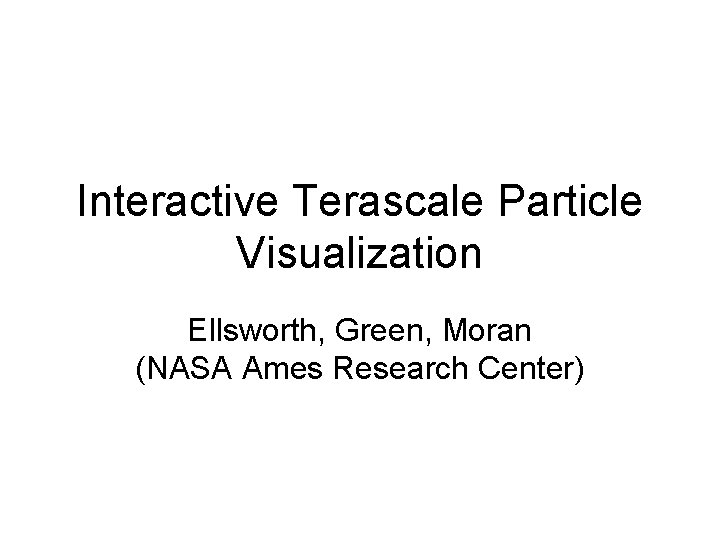 Interactive Terascale Particle Visualization Ellsworth Green Moran NASA