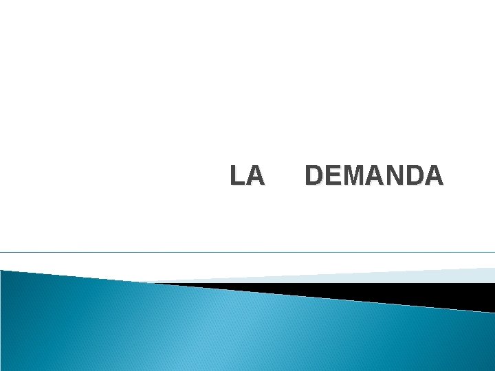 LA DEMANDA La demanda es una declaracin de