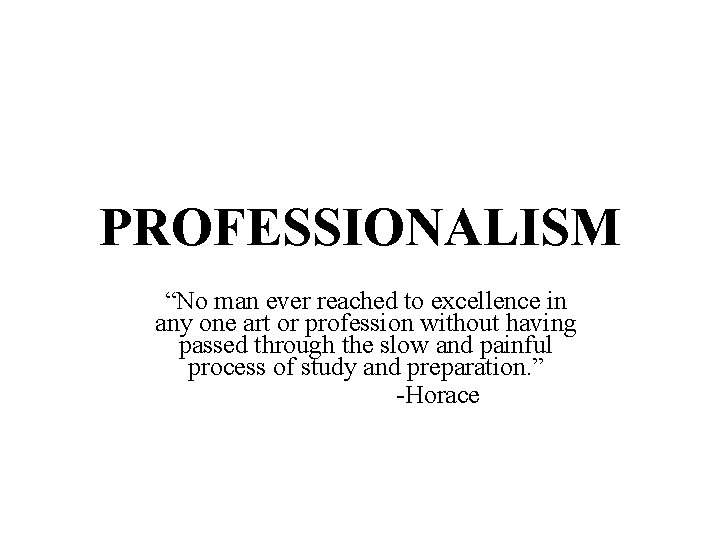 PROFESSIONALISM No man ever reached to excellence in
