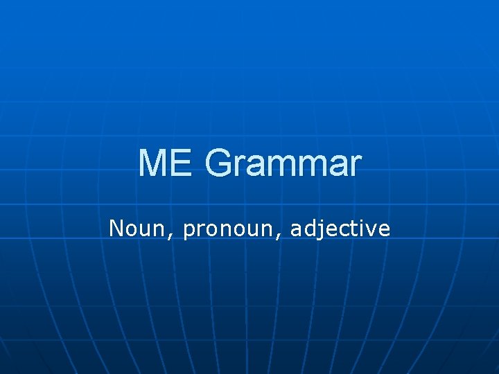 ME Grammar Noun pronoun adjective Noun n Case