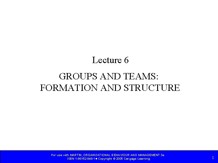Lecture 6 GROUPS AND TEAMS FORMATION AND STRUCTURE