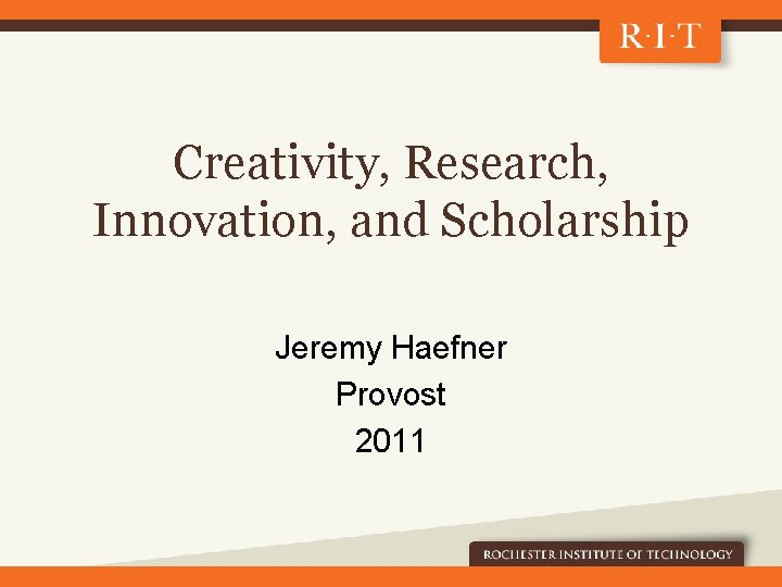 Creativity Research Innovation and Scholarship Jeremy Haefner Provost