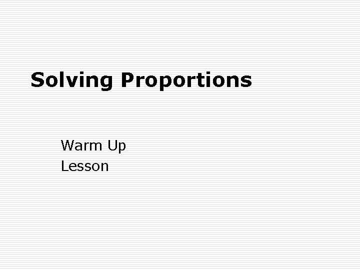 Solving Proportions Warm Up Lesson Warm Up Solve