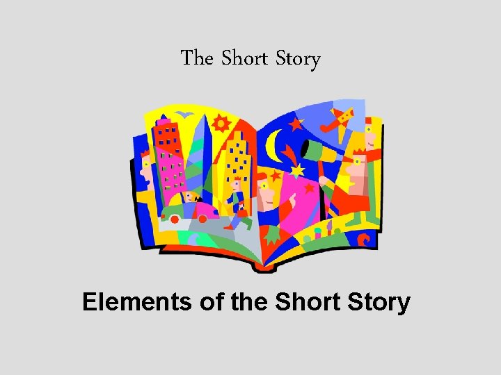 The Short Story Elements of the Short Story