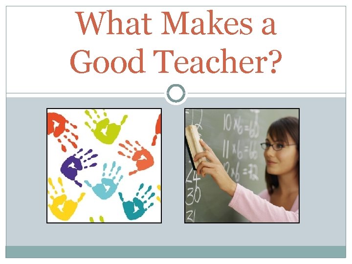 What Makes a Good Teacher Have you heard