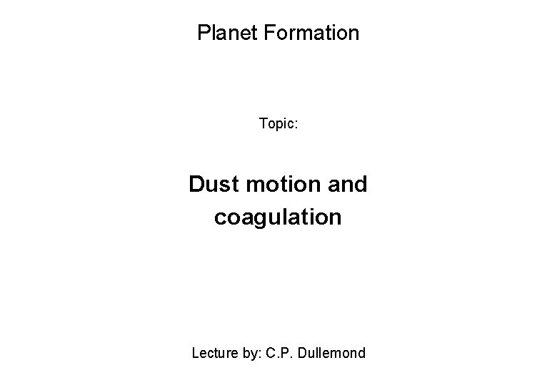 Planet Formation Topic Dust motion and coagulation Lecture
