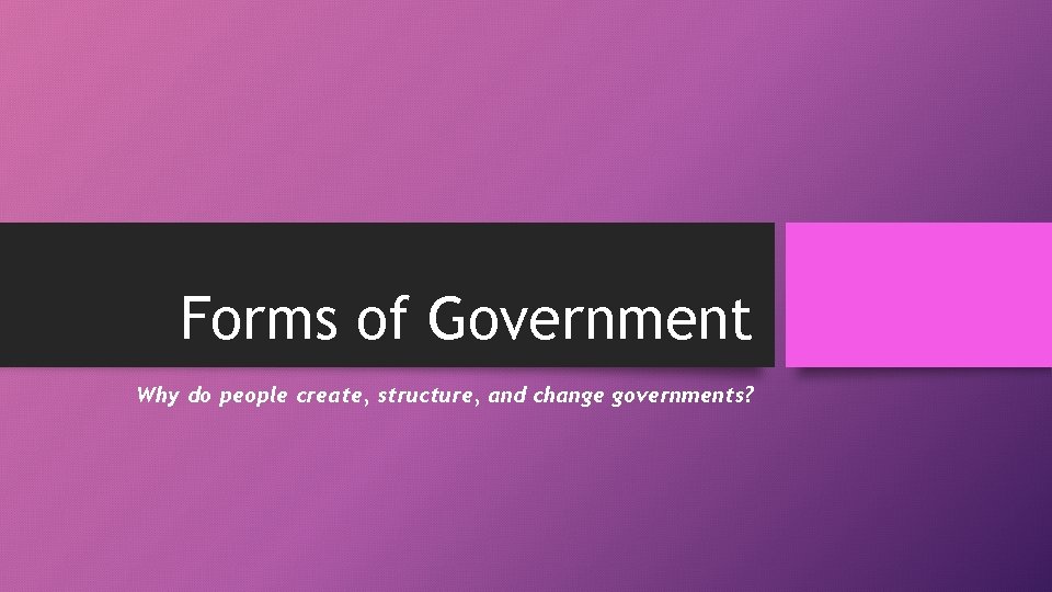 Forms of Government Why do people create structure