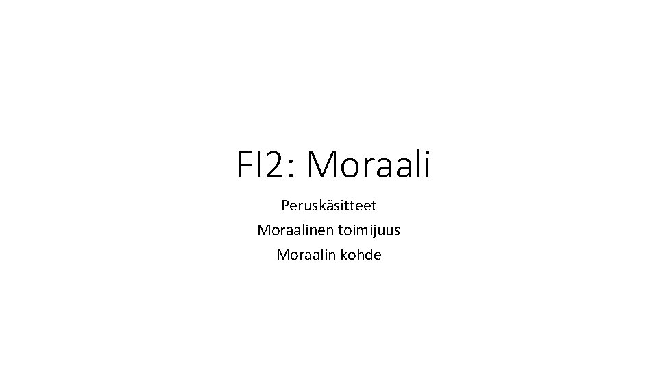 FI 2 Moraali Perusksitteet Moraalinen toimijuus Moraalin kohde