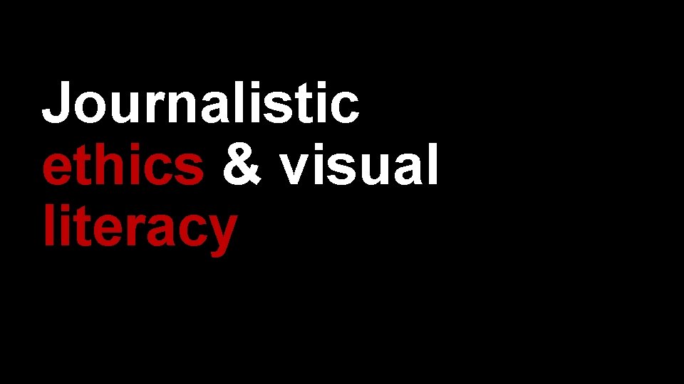 Journalistic ethics visual literacy Photo manipulation The idea