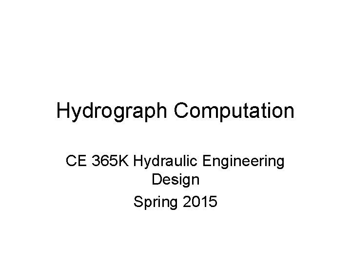 Hydrograph Computation CE 365 K Hydraulic Engineering Design