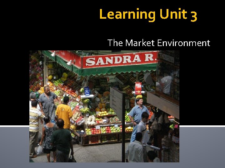 Learning Unit 3 The Market Environment Outcomes Why