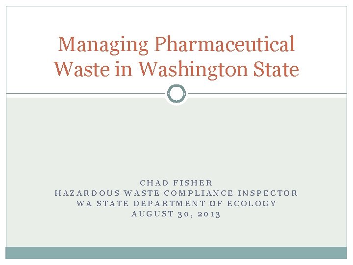Managing Pharmaceutical Waste in Washington State CHAD FISHER