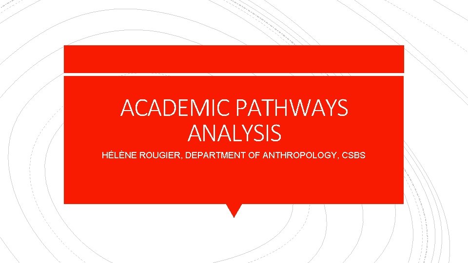ACADEMIC PATHWAYS ANALYSIS HLNE ROUGIER DEPARTMENT OF ANTHROPOLOGY