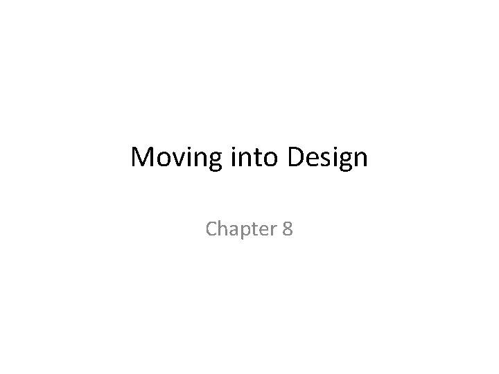 Chapter 7 Moving into Design Chapter 8 Architecture