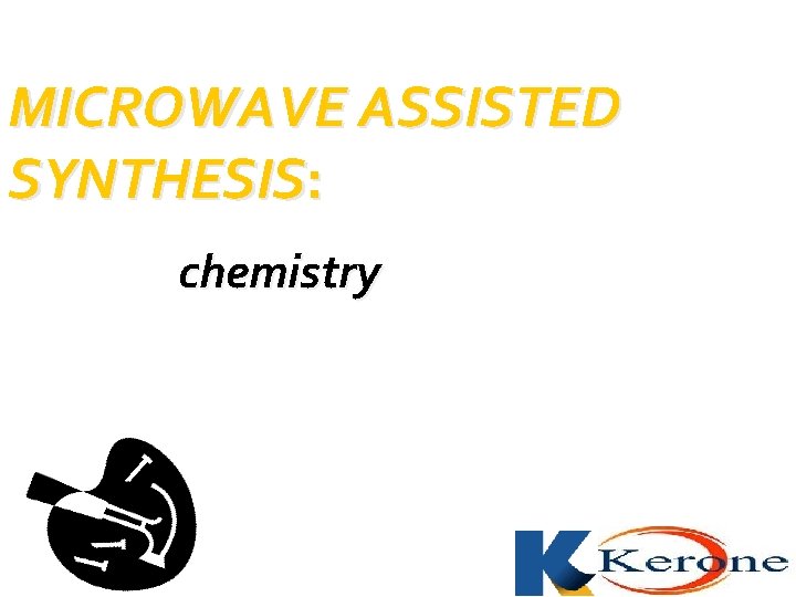 MICROWAVE ASSISTED SYNTHESIS chemistry Introduction Application of ...
