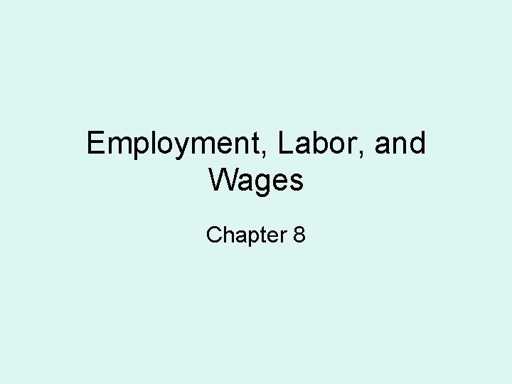 Employment Labor and Wages Chapter 8 THE LABOR