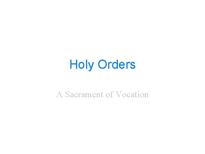 Holy Orders A Sacrament of Vocation What is