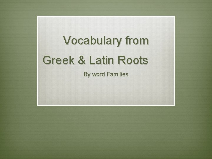 Vocabulary from Greek Latin Roots By word Families