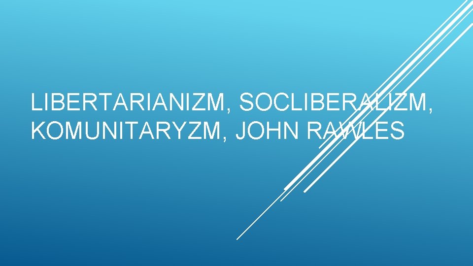 LIBERTARIANIZM SOCLIBERALIZM KOMUNITARYZM JOHN RAWLES Socliberalizm ...