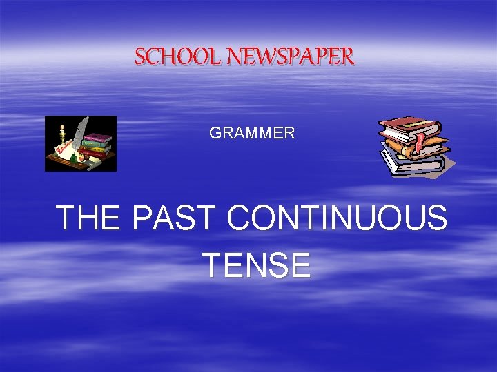 SCHOOL NEWSPAPER GRAMMER THE PAST CONTINUOUS TENSE He