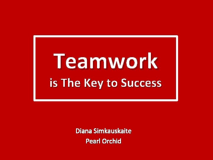 Teamwork is The Key to Success Diana Simkauskaite